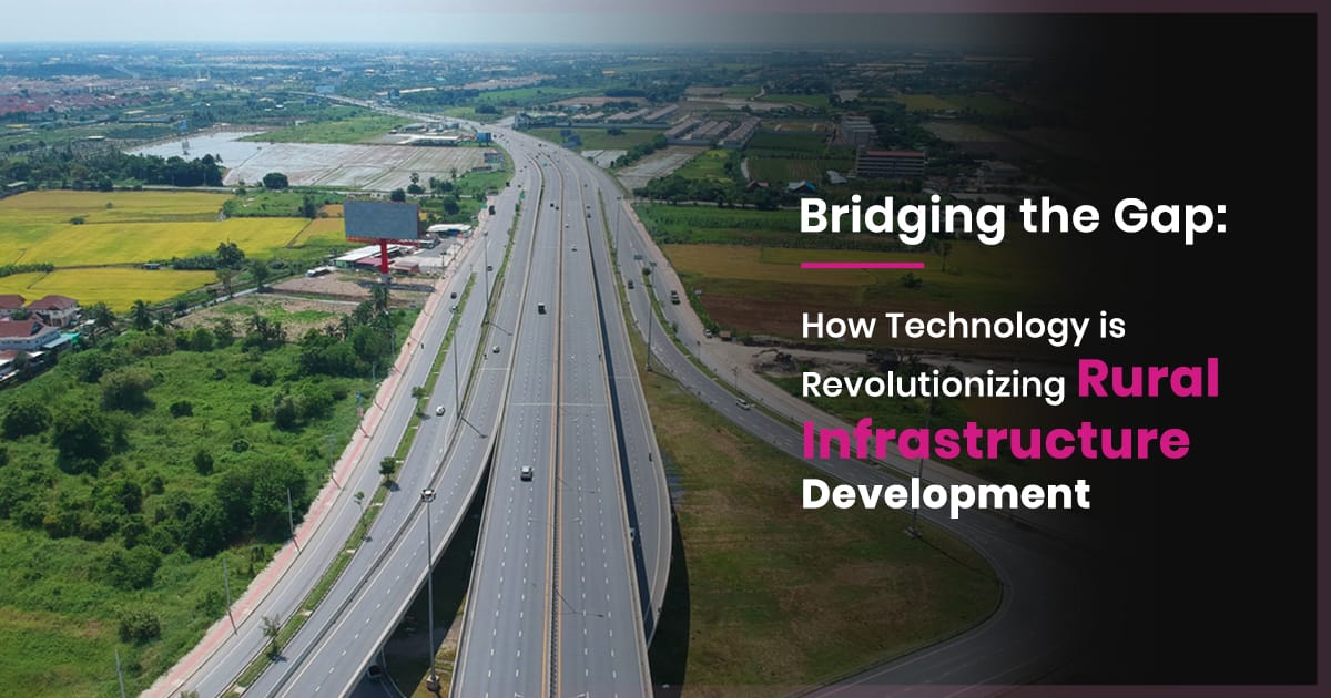 Bridging the Gap: How Technology is Revolutionizing Rural Infrastructure Development